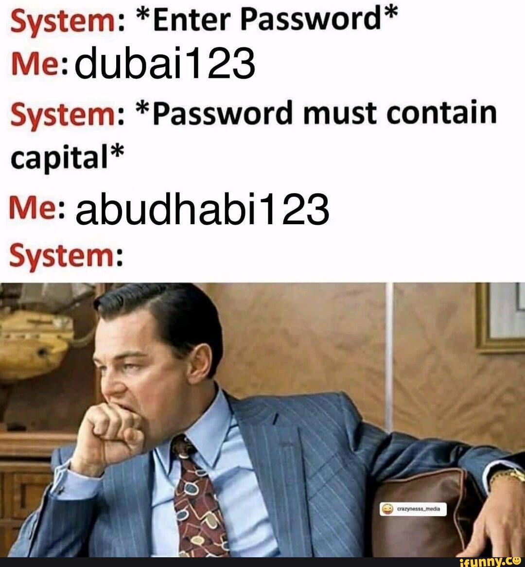 BAU - System: *Enter Password* Me: dubai123 System: *Password must ...