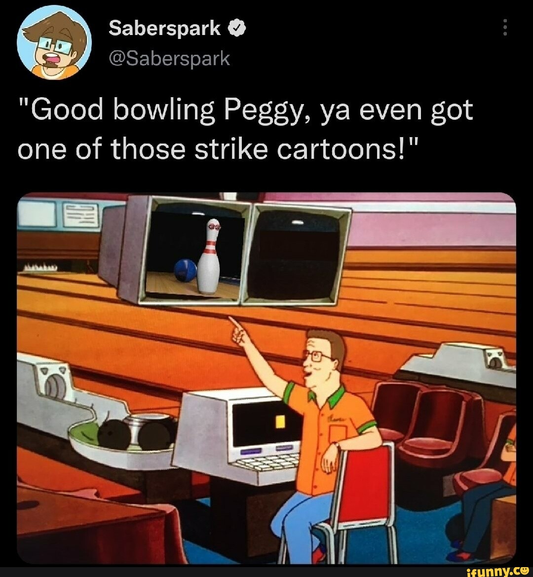 Saberspark @Saberspark "Good bowling Peggy, ya even got one of those ...
