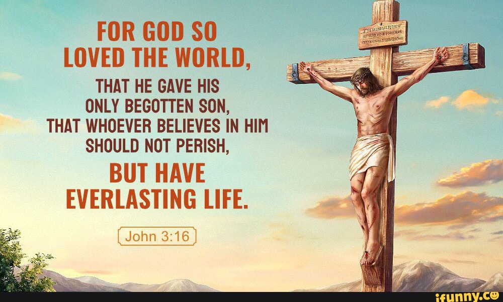 FOR GOD SO LOVED THE WORLD, THAT HE GAVE HIS ONLY BEGOTTEN SON, THAT ...