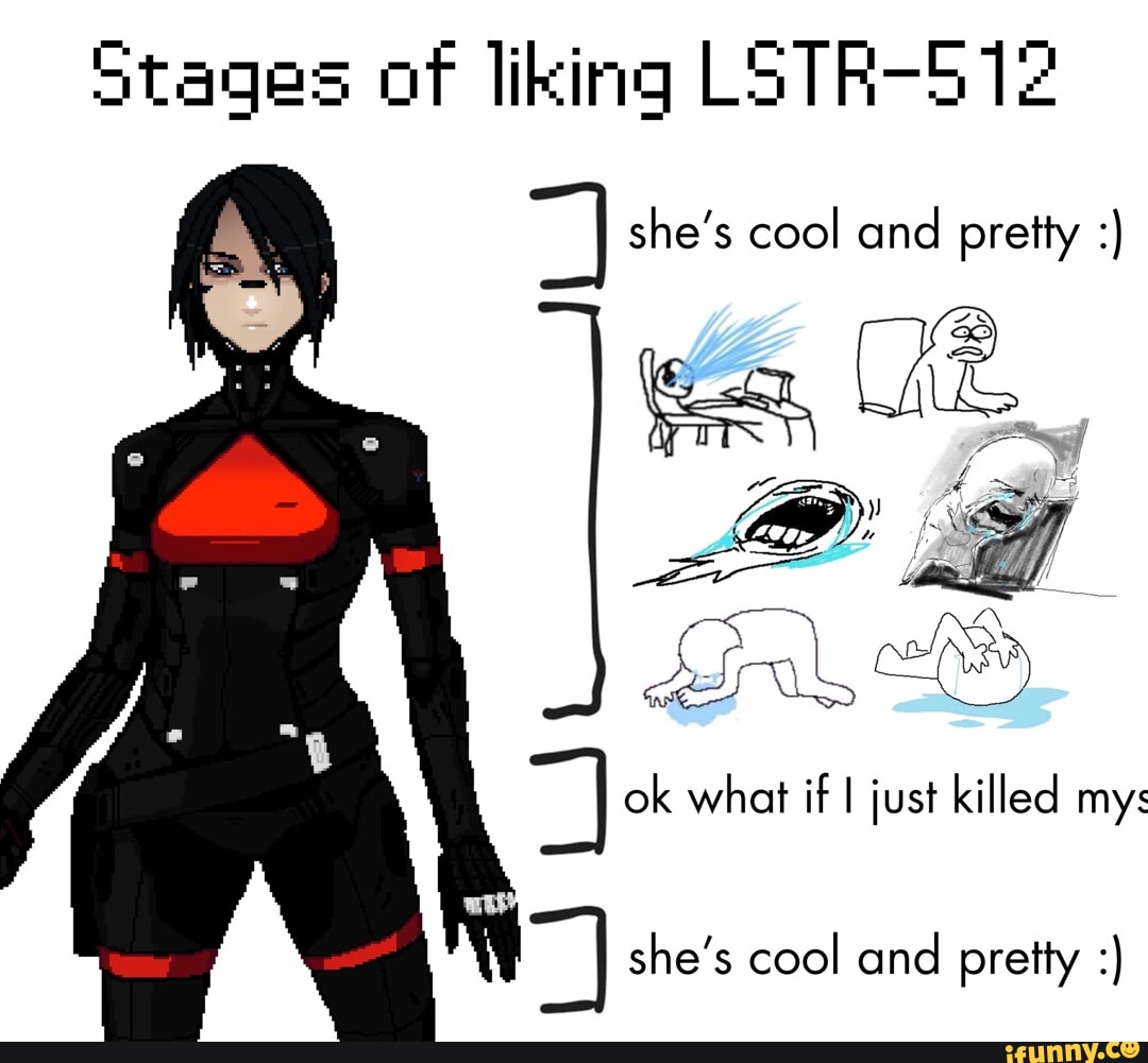 Stages of liking LSTR-512 she's cool and pretty ok what if I just ...