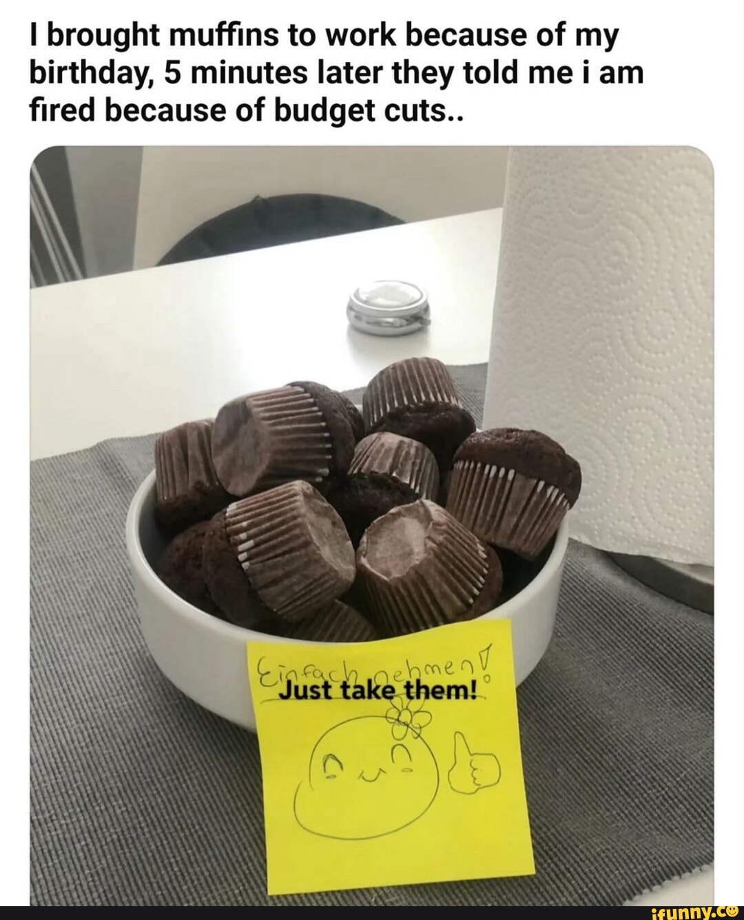 I brought muffins to work because of my birthday, 5 minutes later they ...