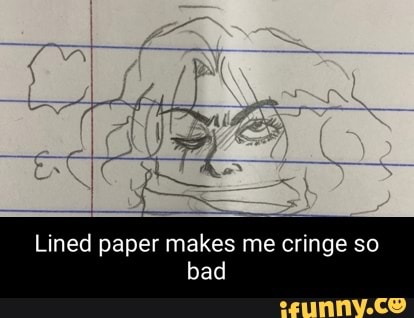 Lined paper makes me cringe so bad - iFunny