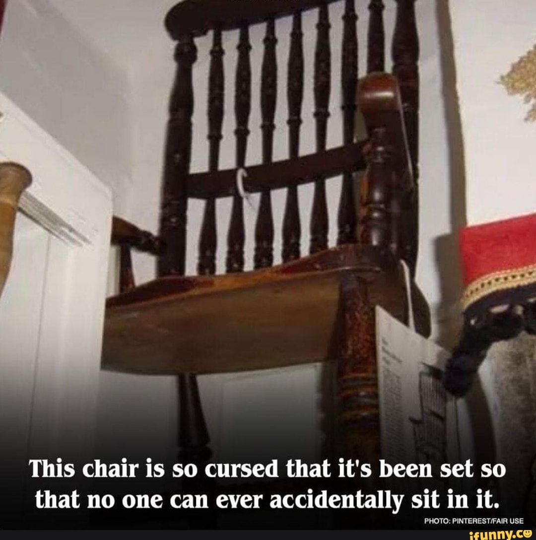 This chair is so cursed that it's been set so that no one can ever ...