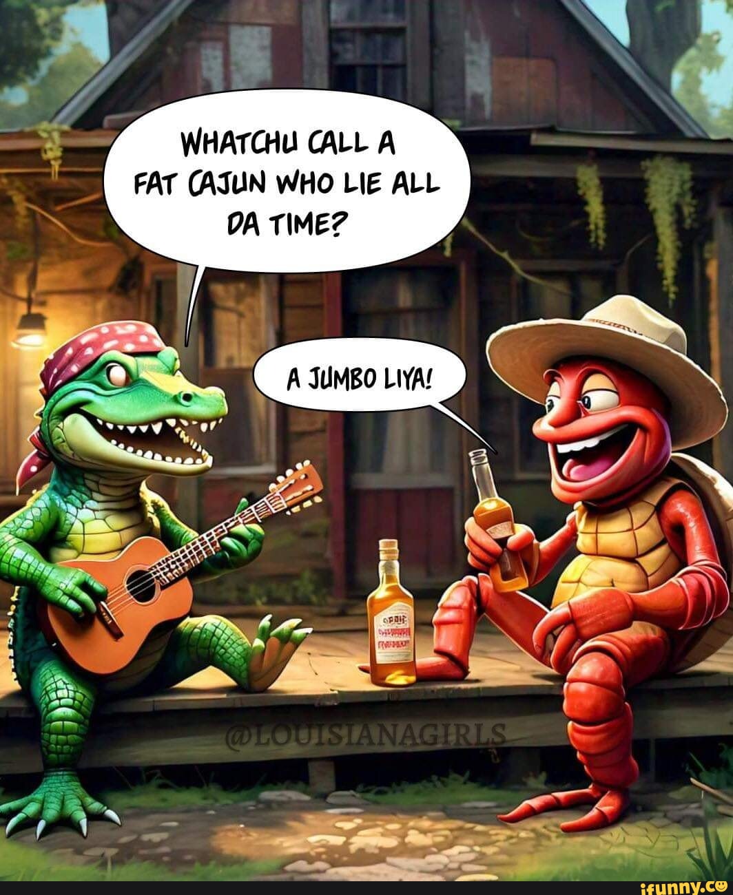 WHATCHU CALL A FAT CAJUN WHO LIE ALL DA TIME? - iFunny