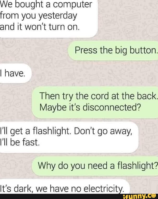 We bought a computer from you yesterday and it won't turn on. Press the ...