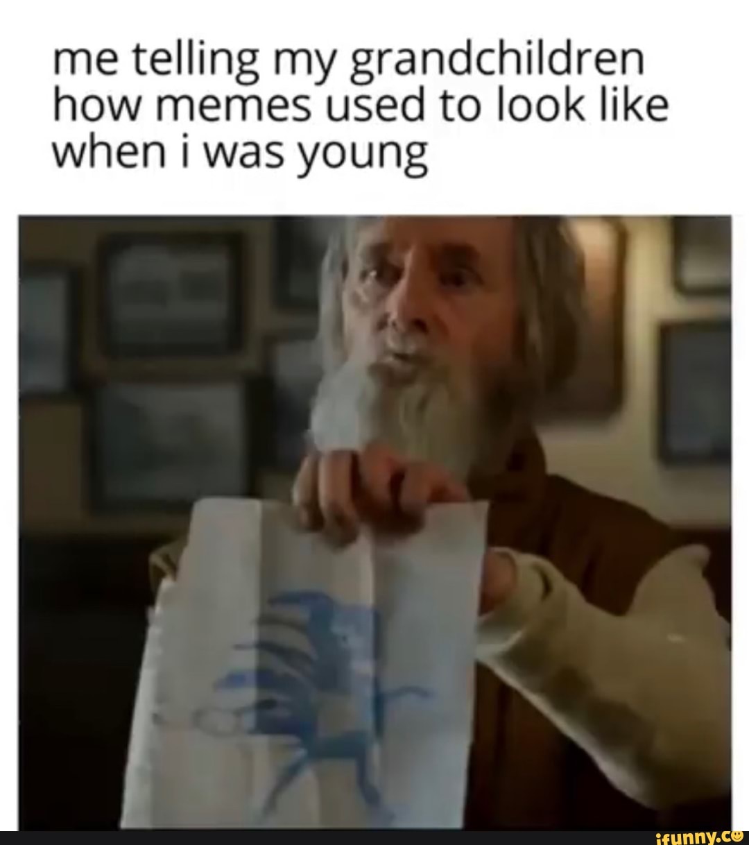 Me telling my grandchildren how memes used to look like when i was ...