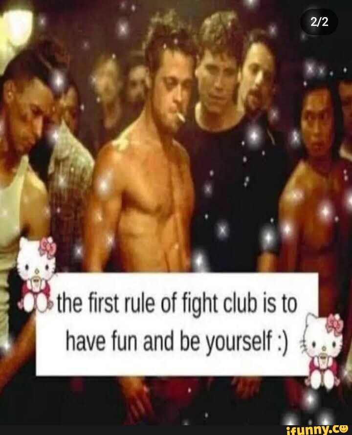 22 the first rule of fight club is have fun and be yourself f - iFunny