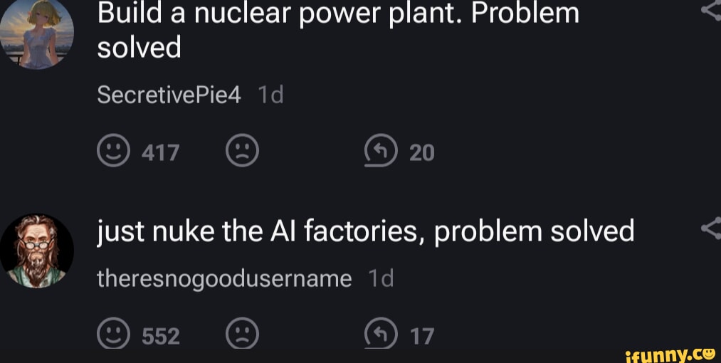 Build a nuclear power plant. Problem solved SecretivePie4 Oar (4) 20 theresnogoodusername id 17 ...