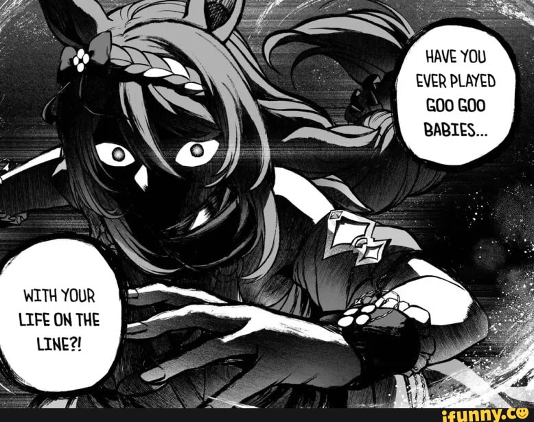 HAVE YOU EVER PLAYED GOO BABIES... WITH YOUR LIFE ON THE LINE?! - iFunny