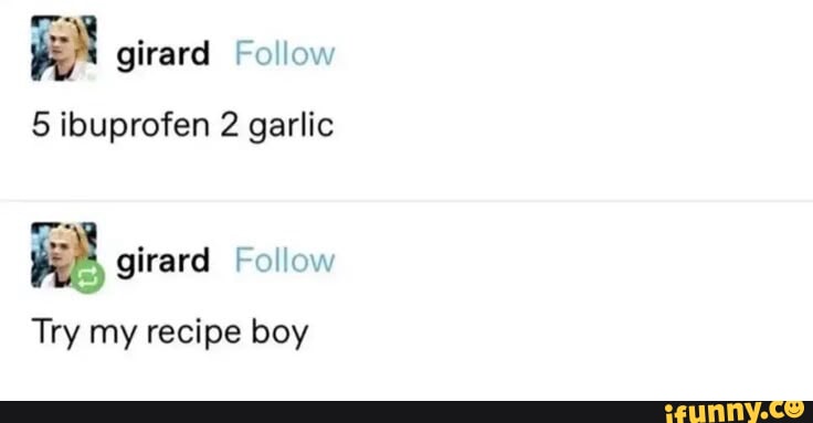 Girard Follow ibuprofen 2 garlic Follow Try my recipe boy - iFunny