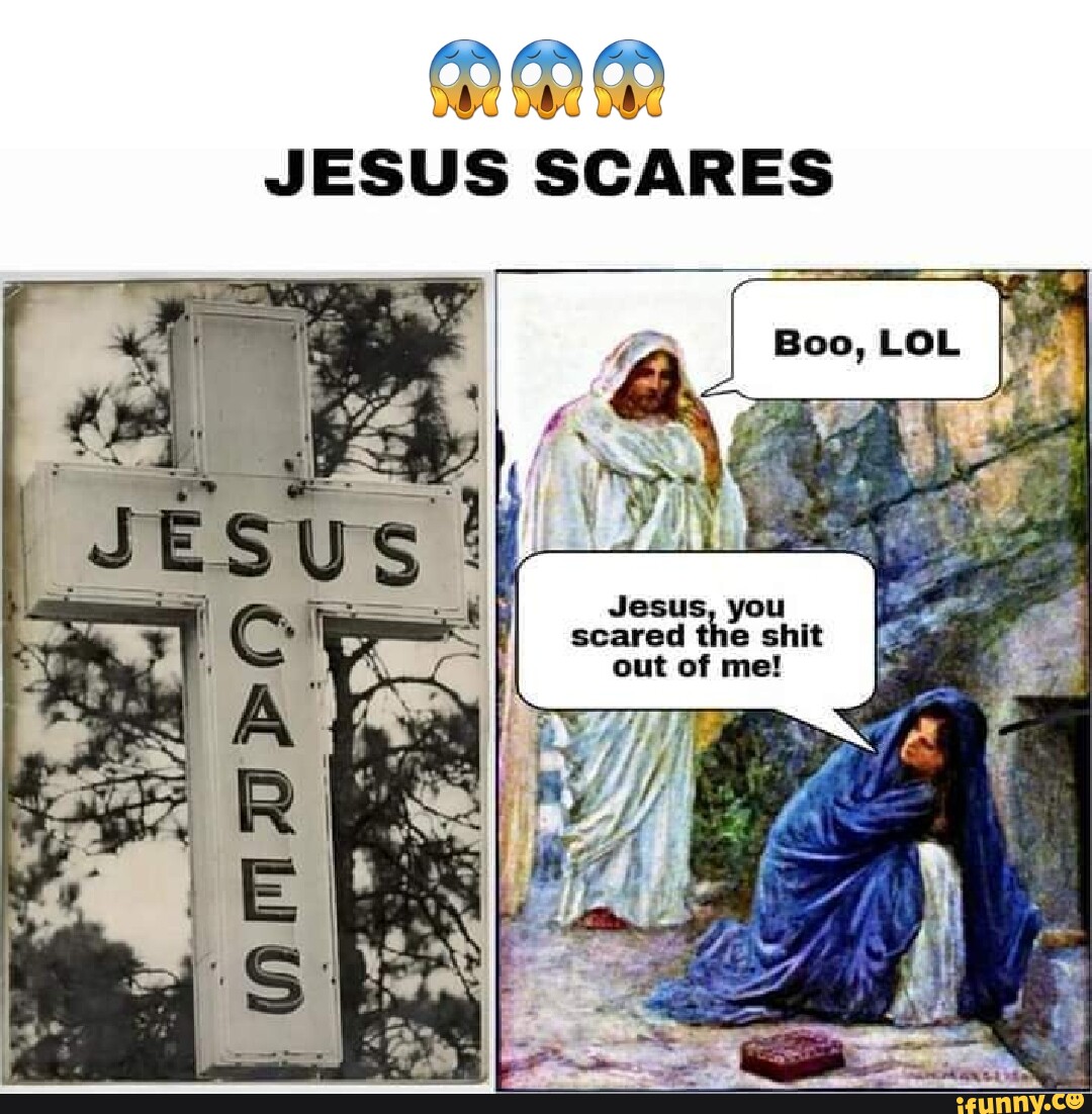 JESUS SCARES Boo, LOL Jesus, you scared the shit ut of me! - iFunny