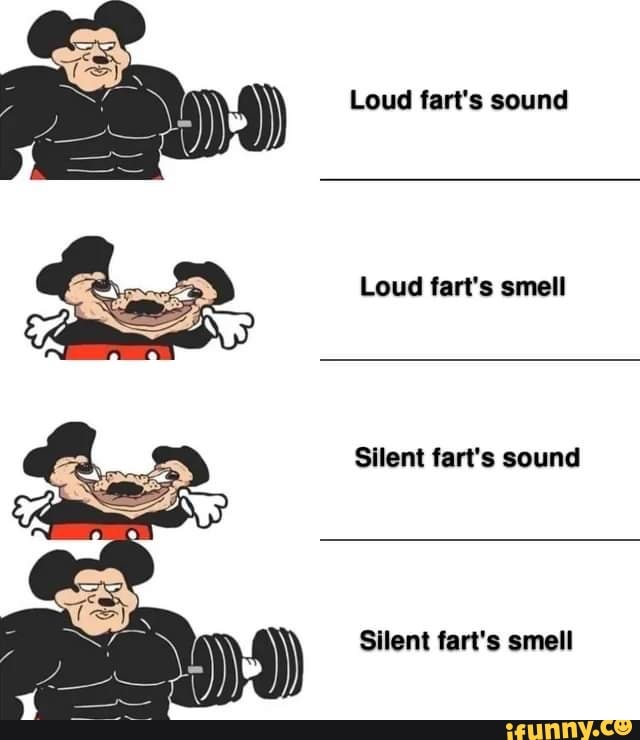 Loud fart's sound Loud fart's smell Silent fart's sound Silent fart's ...