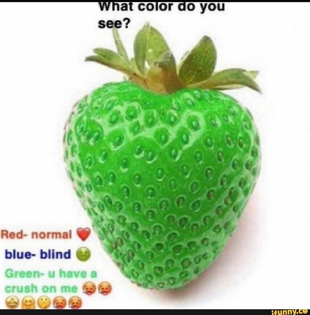 Wnatcolordo you Red- normal @ blue- blind @ Green- u have a crush on me ...