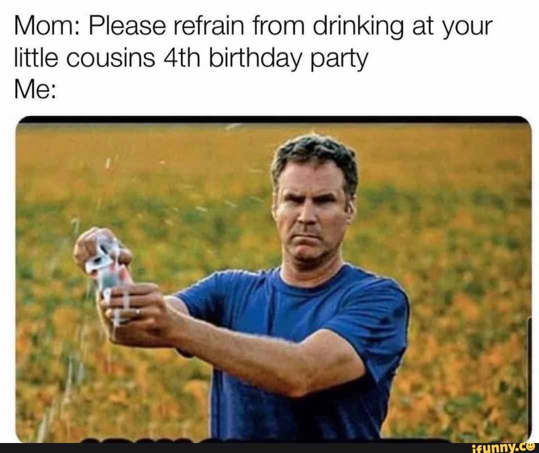 Mom: Please refrain from drinking at your little cousins birthday party ...