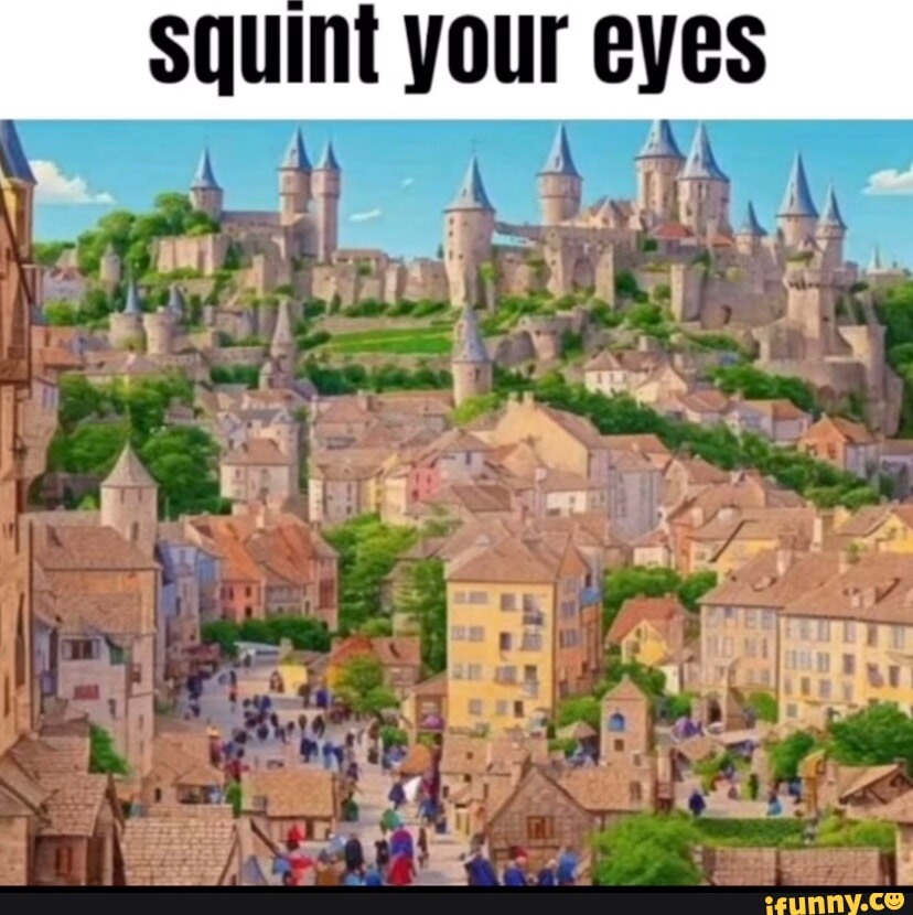 Squint your eyes As - iFunny