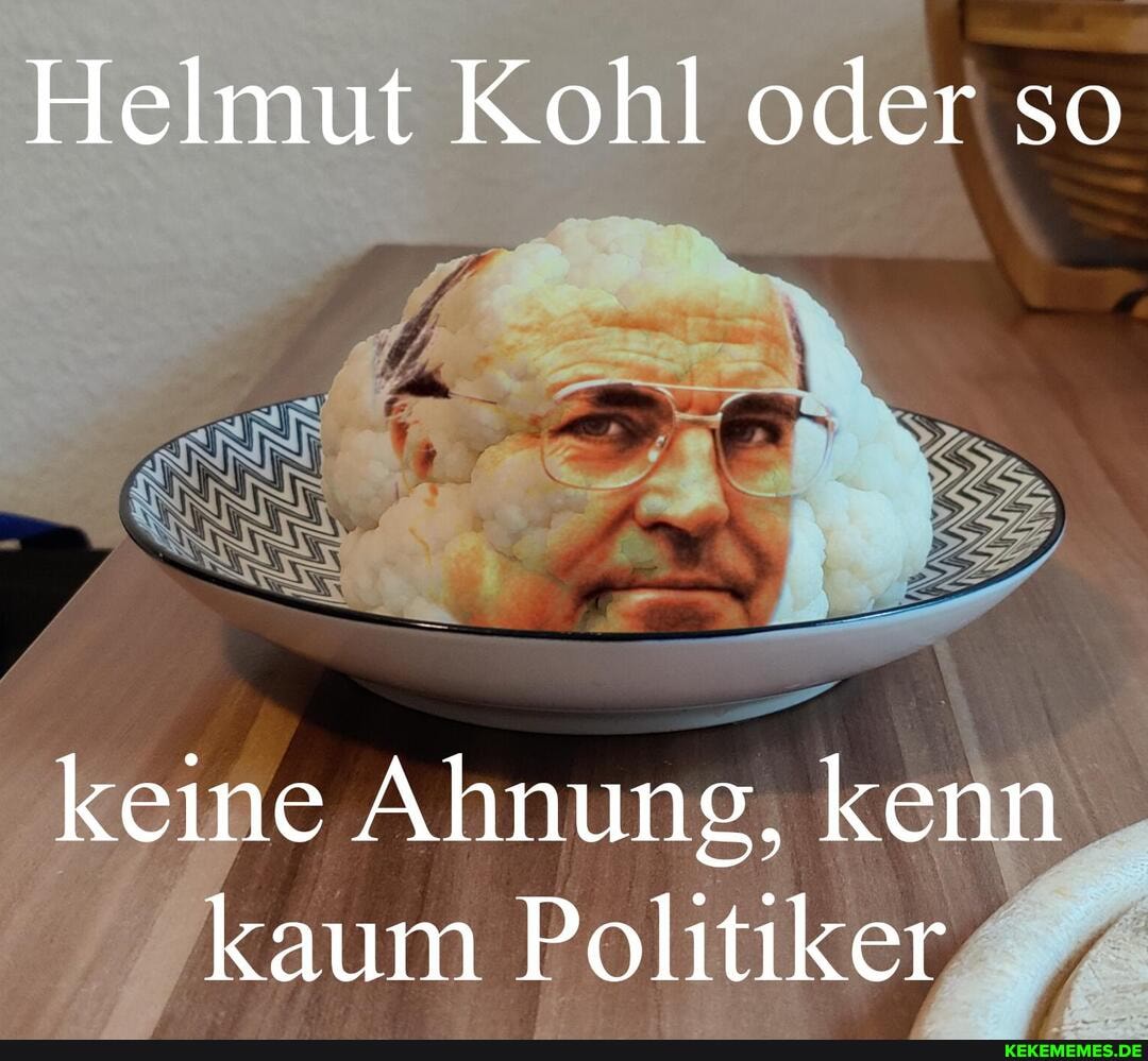 Helmut Kohl oder so keine Ahnung, kenn kaum Politiker - Keke