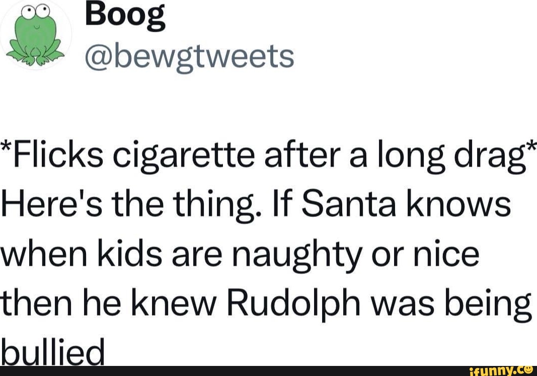 Boog @bewsgtweets "Flicks cigarette after a long drag* Here's the thing ...