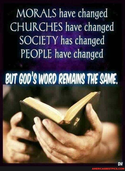 MORALS have changed CHURCHES have changed SOCIETY has changed PEOPLE ... MORALS have changed CHURCHES have changed SOCIETY has changed PEOPLE ...
