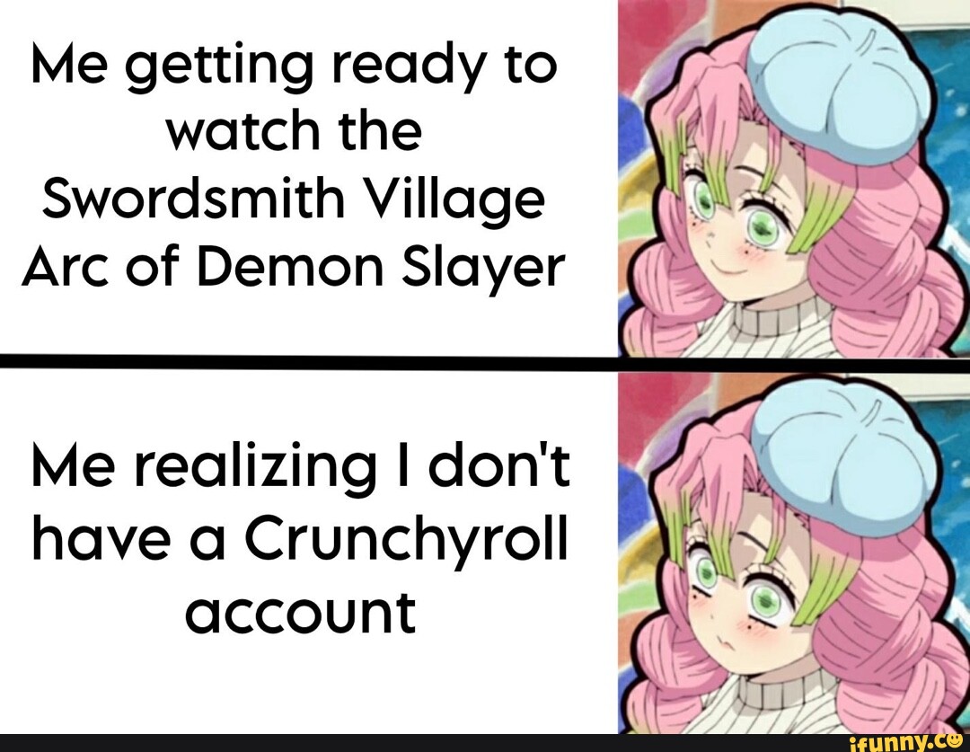 Me getting ready to watch the Swordsmith Village Arc of Demon Slayer Me ...