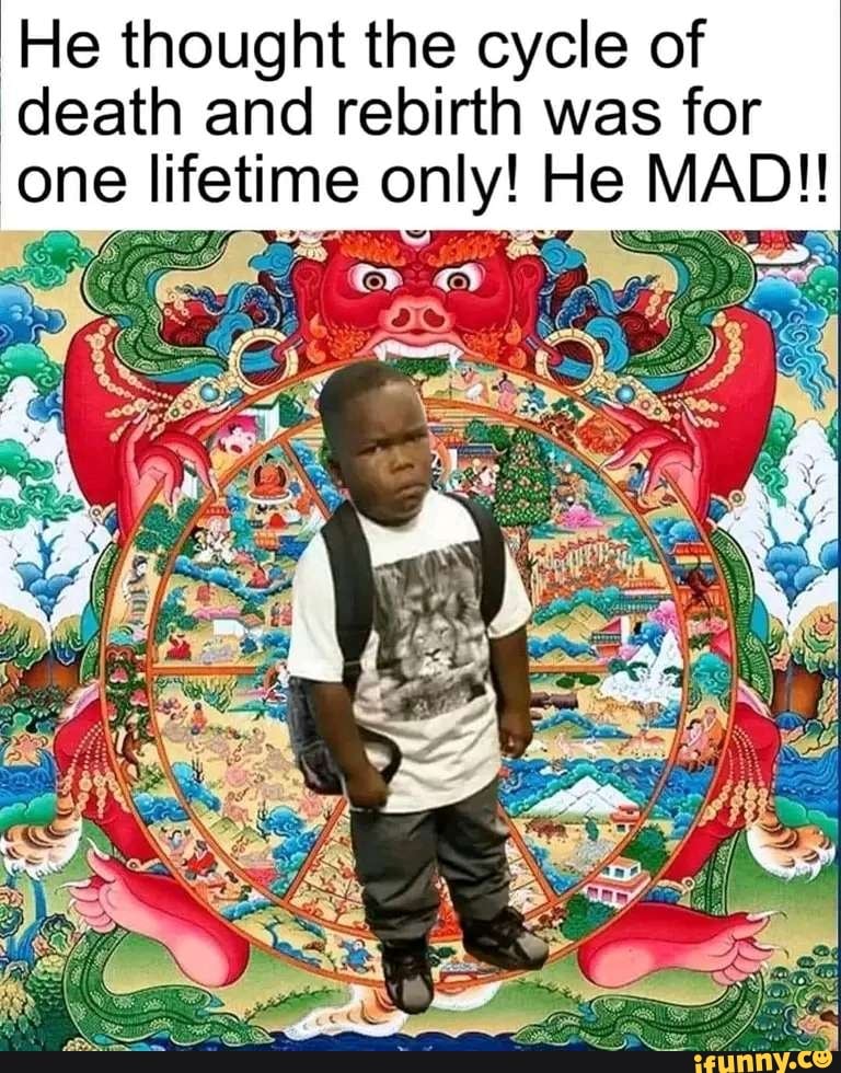 He thought the cycle of death and rebirth was for one lifetime only! He ...