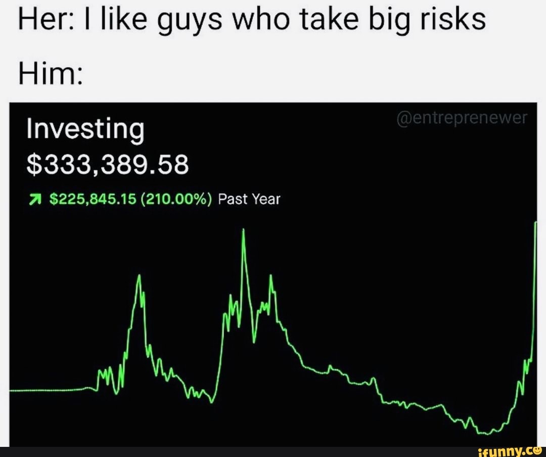 Her: I like guys who take big risks Him: Investing $333,389.58 A ...