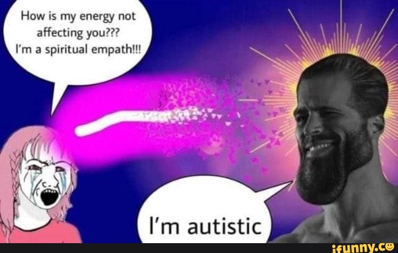 How is my energy not affecting you??? I'm a spiritual empath!!! - iFunny