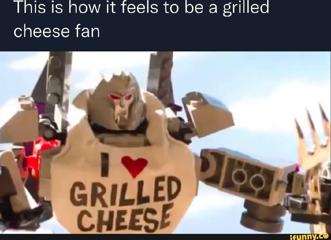 This is how it feels to be a grilled cheese fan - iFunny