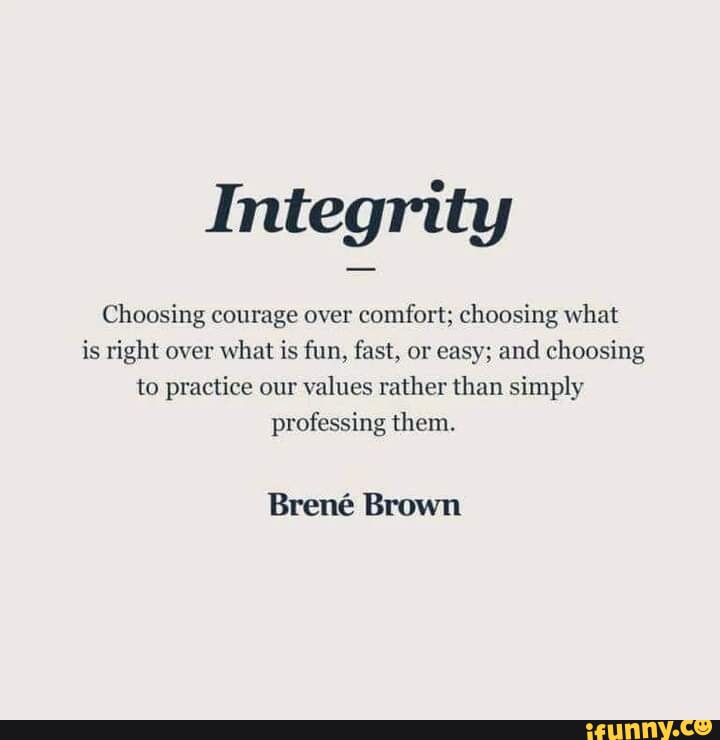 Integrity Choosing courage over comfort; choosing what is right over ...