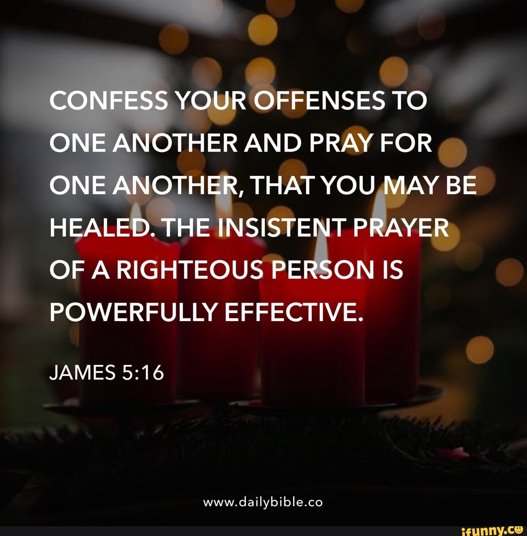 CONFESS YOUR OFFENSES TO ONE ANOTHER AND PRAY FOR ONE ANOTHER, THAT YOU ...