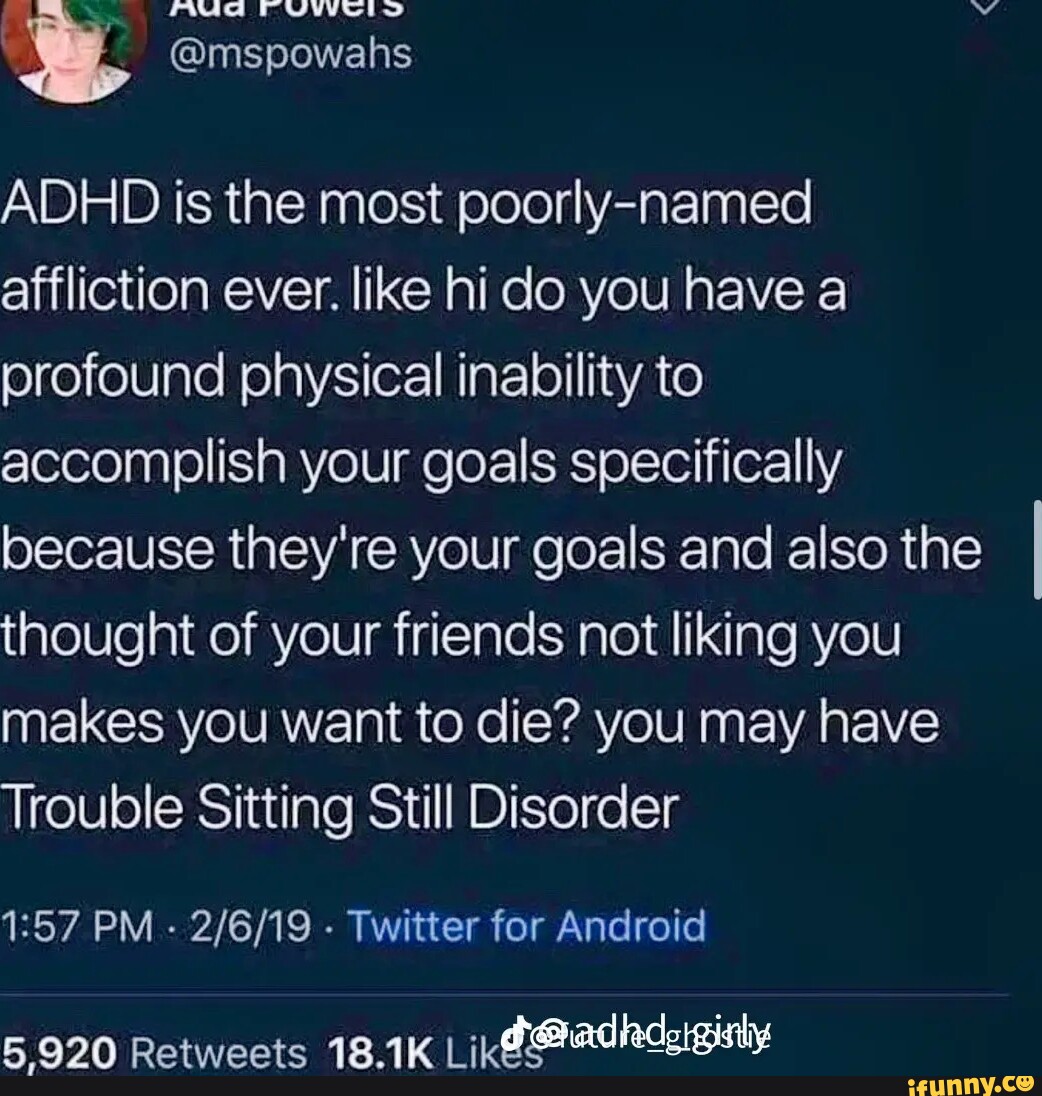 ADHD is the most poorly-named affliction ever. like hi do you have a ...