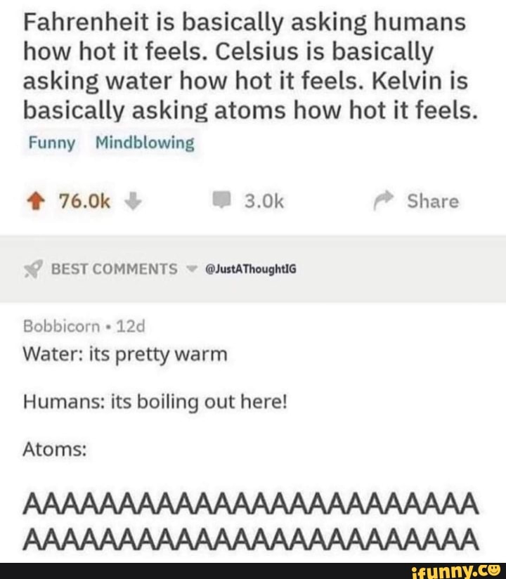 Fahrenheit is basically asking humans how hot it feels. Celsius is ...