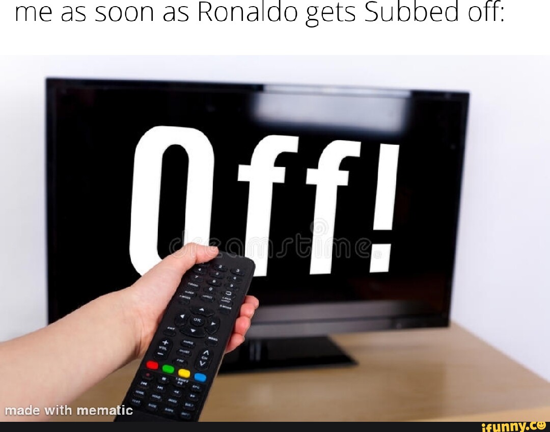 Me as soon as Ronaldo gets Subbed off: made with mmematic - iFunny
