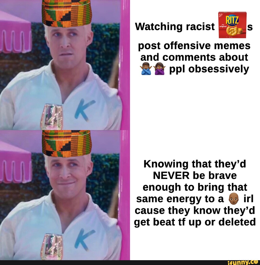 Watching racist post offensive memes and comments about ppl obsessively ...