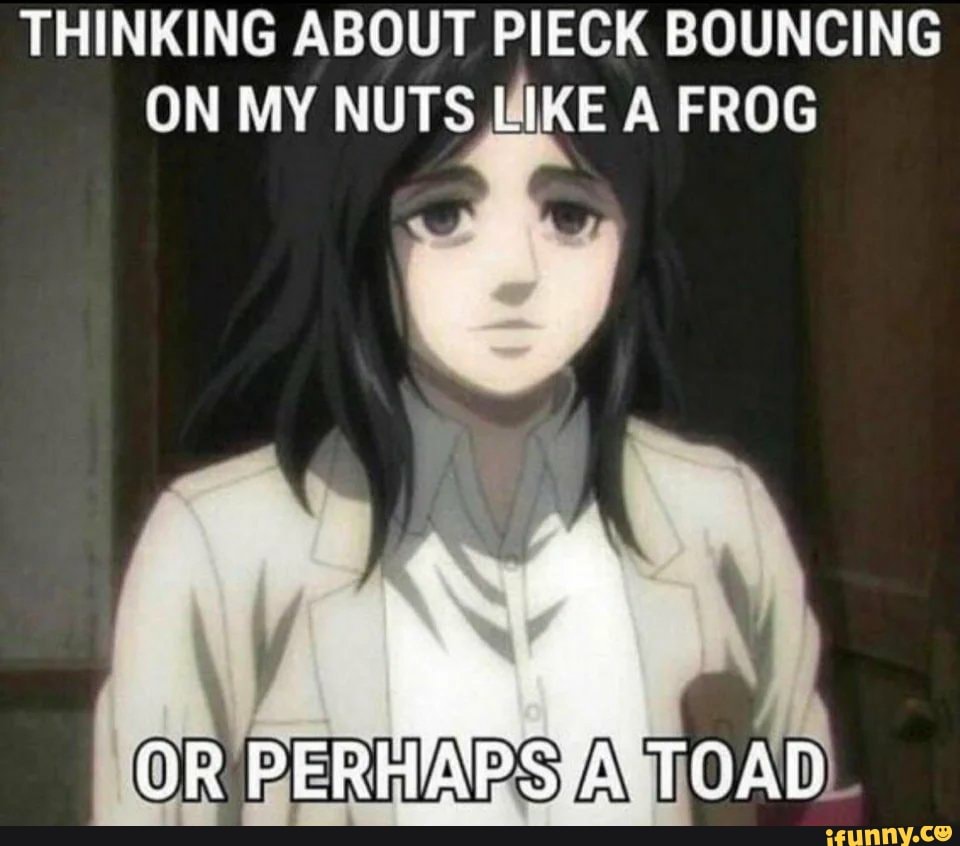 THINKING ABOUT PIECK BOUNCING ON MY NUTS JAKE A FROG OR TOAD - iFunny