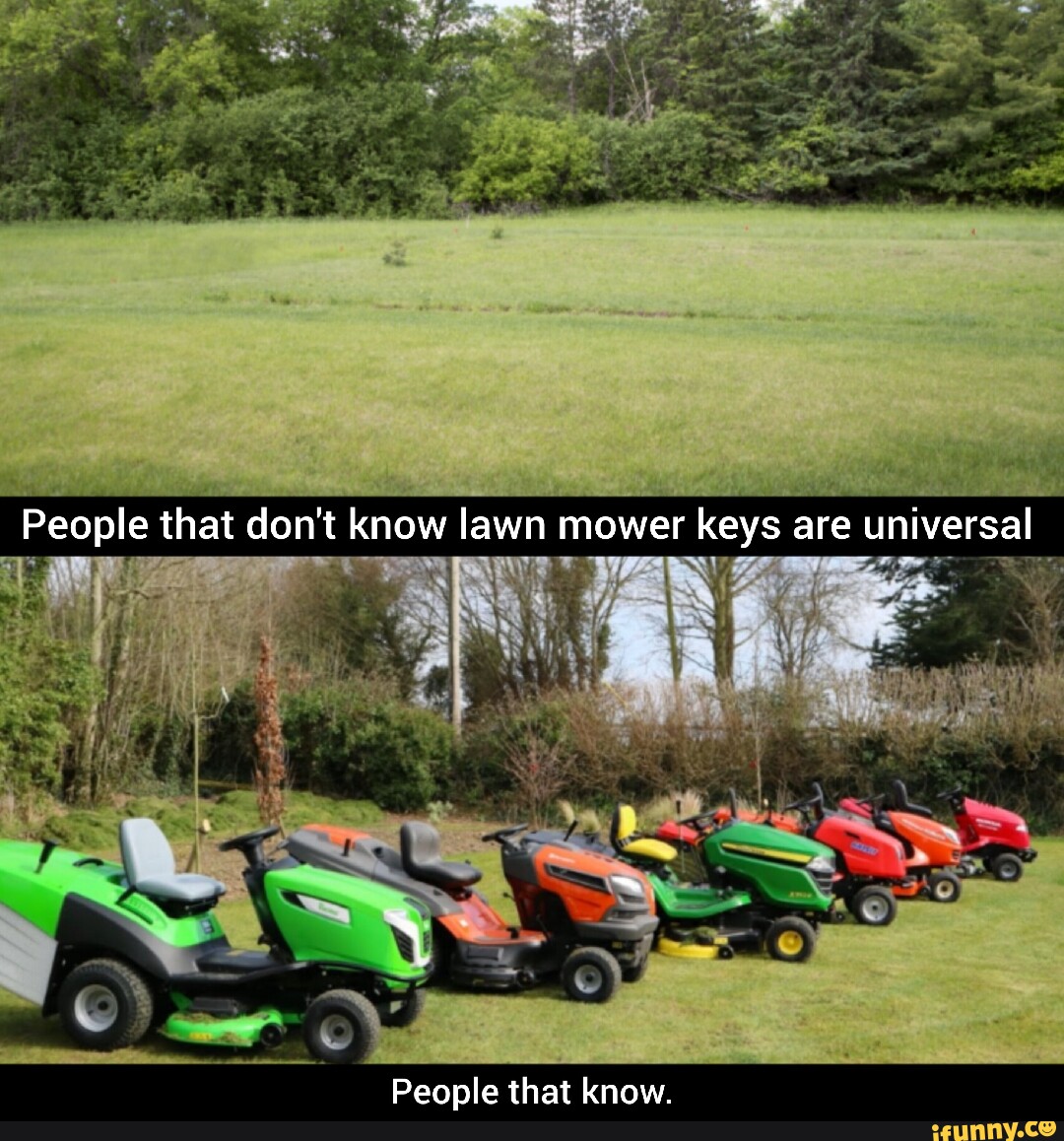 People that don't know lawn mower keys are universal People that know ...