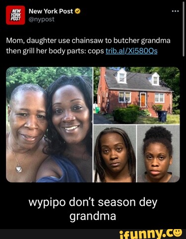 Mom, daughter use chainsaw to butcher grandma then grill her body parts ...
