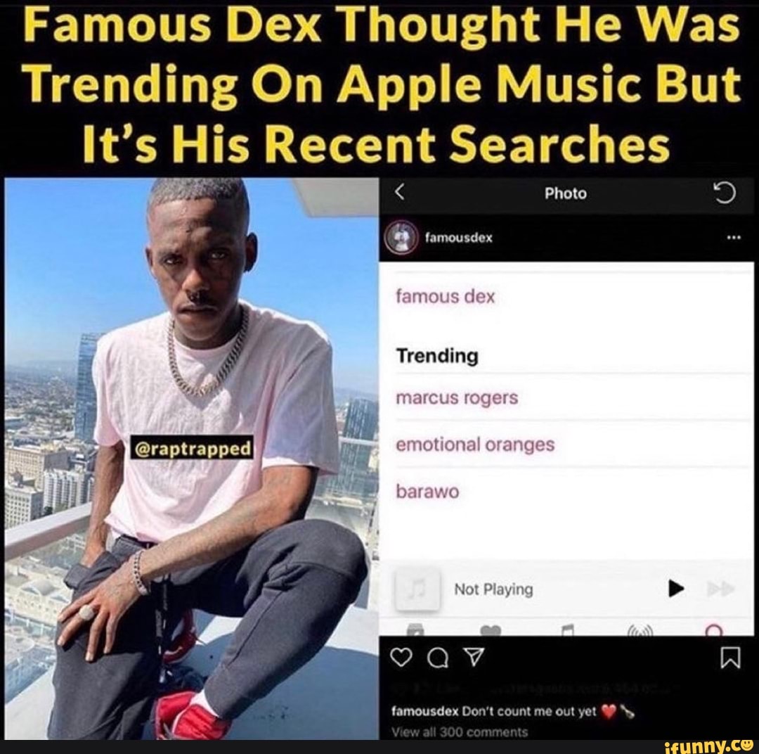 Famous Dex Thought He Was Trending On Apple Music But It's His Recent ...