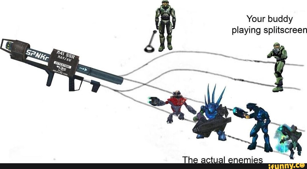 Your buddy playing splitscreen The actual enemies - iFunny