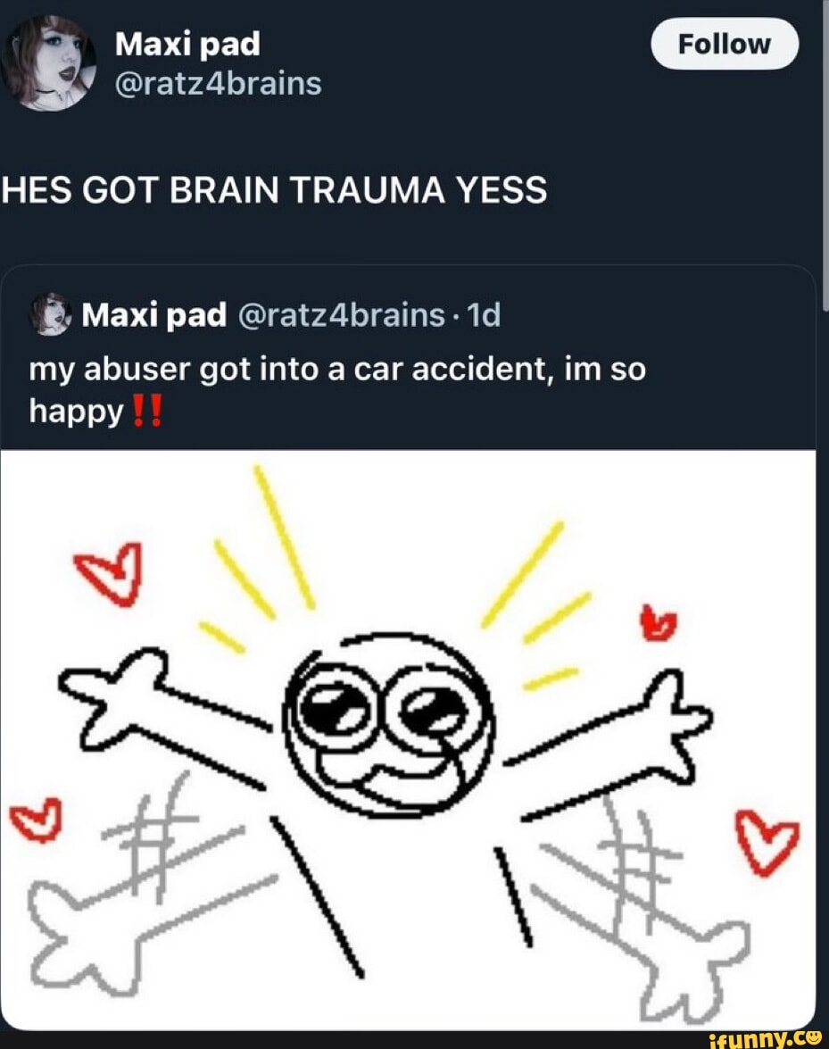 Maxi pad HES GOT BRAIN TRAUMA YESS Maxi pad my abuser got into a car ...