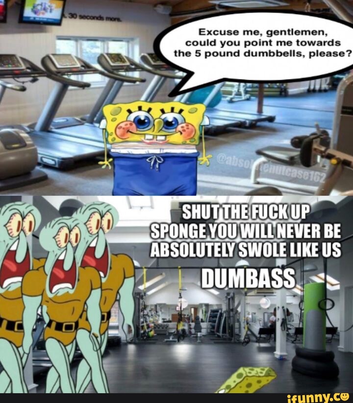 Excuse me, gentlemen, could you point me towards the 5 pound dumbbells ...