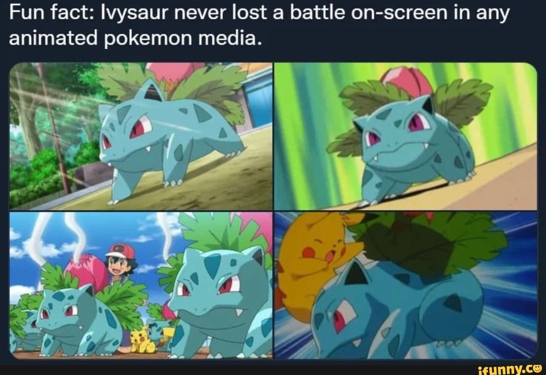 Fun fact: lvysaur never lost a battle on-screen in any animated pokemon ...