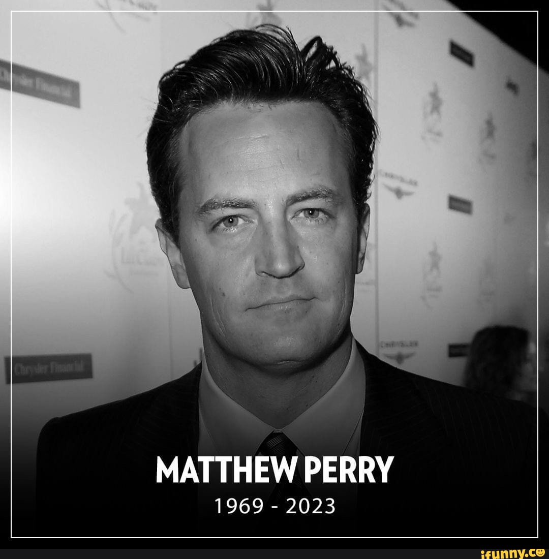 MATTHEW PERRY 1969 - 2023 - iFunny