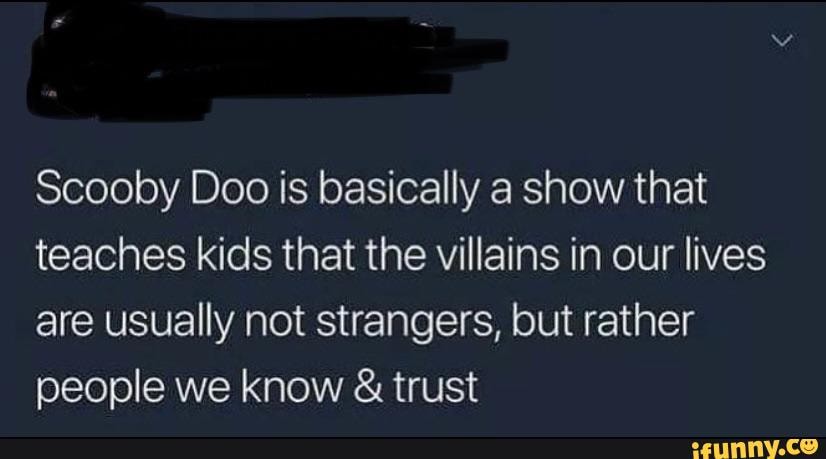 Scooby Doo is basically a show that teaches kids that the villains in ...
