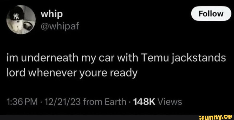 Im underneath my car with Temu jackstands lord whenever youre ready PM ...