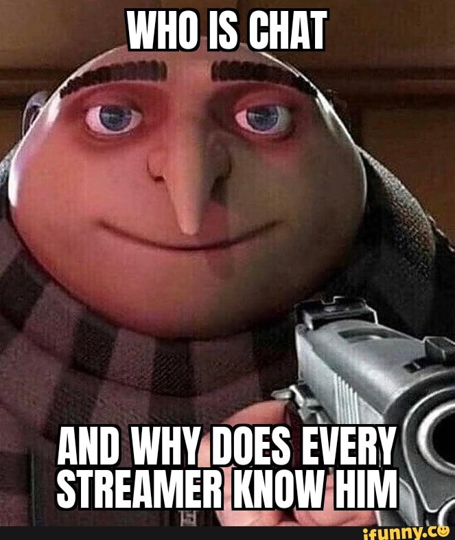 WHO IS CHAT AND WHY DOES EVERY STREAMER KNOW HIM - iFunny