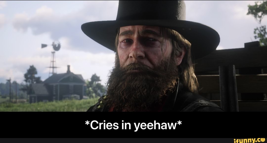 *Cries in yeehaw* - *Cries in yeehaw* - iFunny