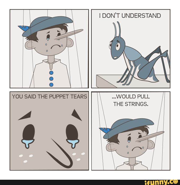 DON'T UNDERSTAND YOU SAID THE PUPPET TEARS \ WOULD PULL THE STRINGS ...