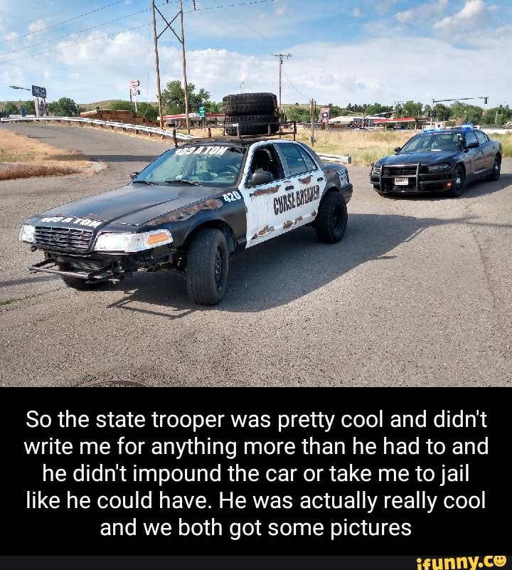 So the state trooper was pretty cool and didn't write me for anything ...