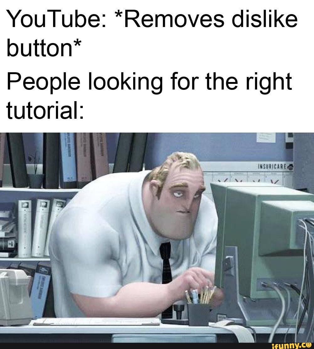 YouTube: *Removes dislike button* People looking for the right tutorial ...