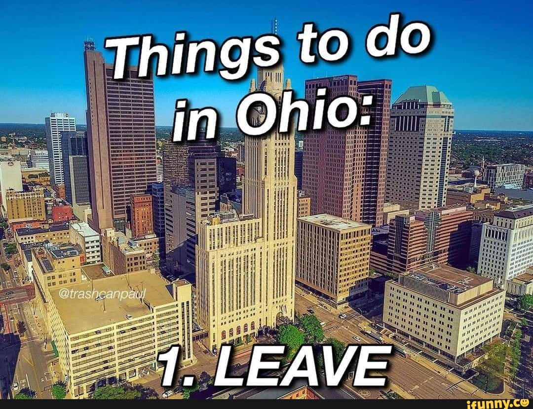 Things to do in Ohio: LEAVE - iFunny